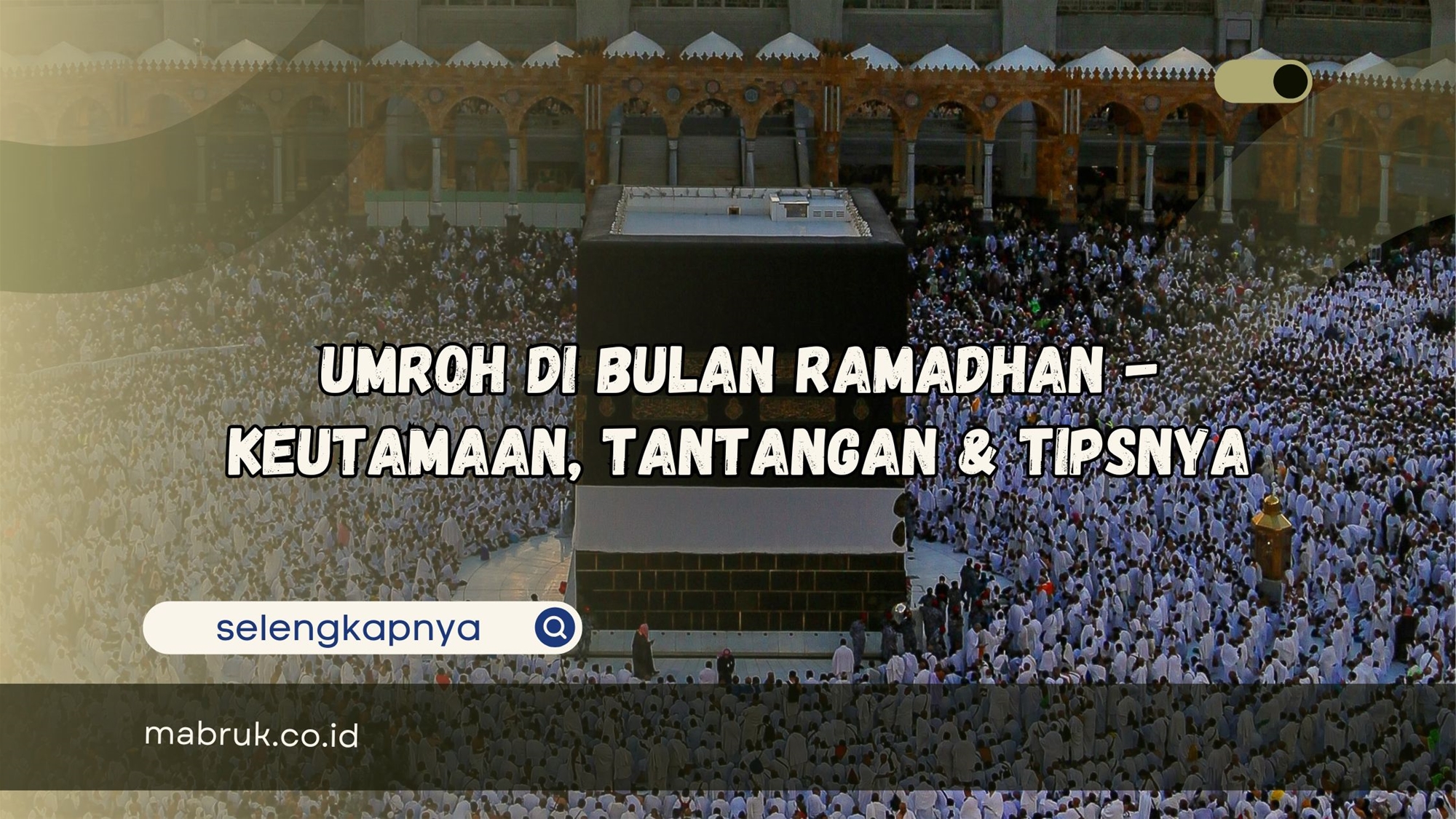 Umroh di Bulan Ramadhan - Keutamaan, Tantangan & Tipsnya | Mabruk